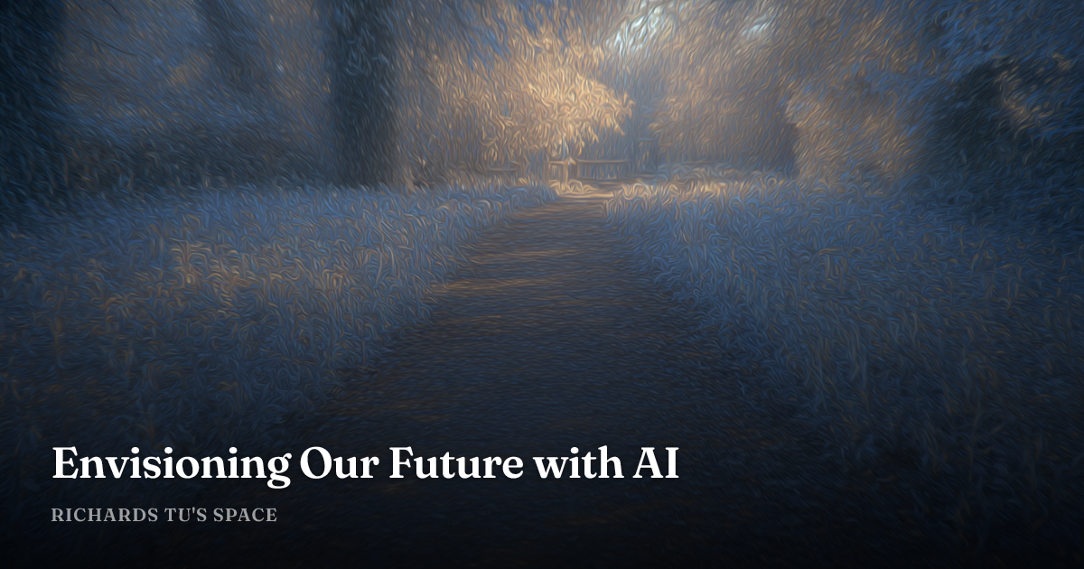 Envisioning Our Future with AI | Richards Tu's Space
